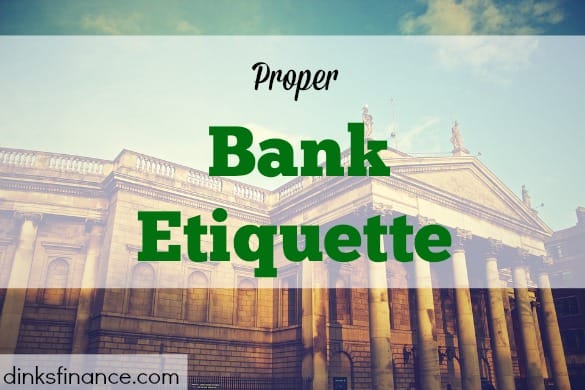 Proper Bank Etiquette - Dinks Finance