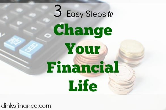 3 Easy Steps to Change Your Financial Life - Dinks Finance