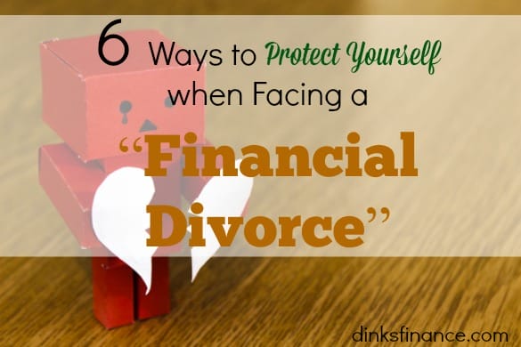 6 Ways to Protect Yourself When Facing a “Financial Divorce” - Dinks ...