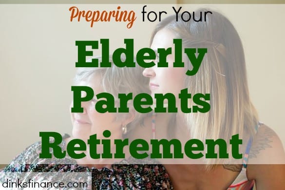 Preparing For Your Elderly Parents Retirement - Dinks Finance