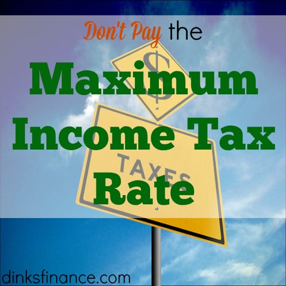 Don't Pay The Maximum Income Tax Rate - Dinks Finance