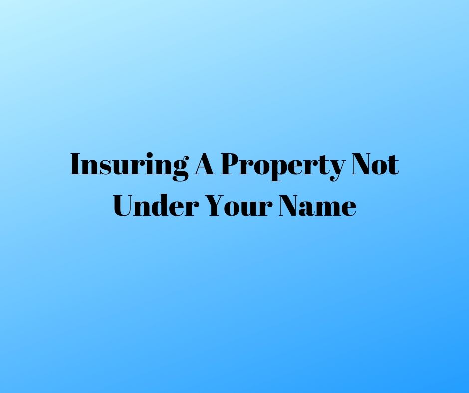 How to Insure A Property Not Under Your Name - Dinks Finance How to Insure A Property Not Under Your Name - Dinks Finance